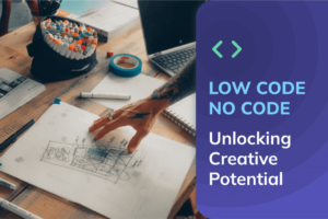 Low Code No Code: Unlocking Creative Potential