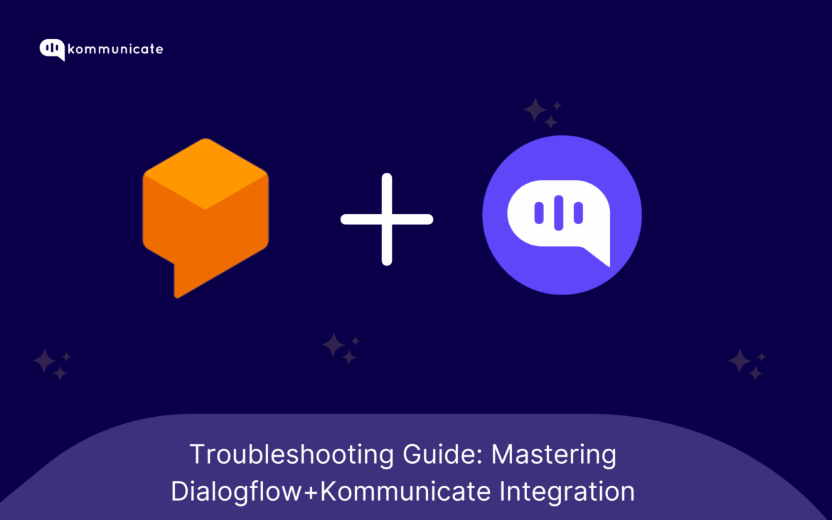 Dialogflow+Kommunicate: Troubleshooting Guide-Kommunicate Knowledge Base